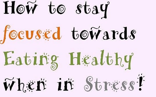 How to Stay Focus towards Eating Healthy when in Stress